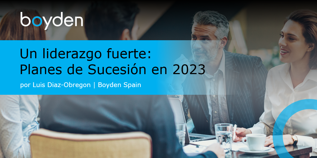 Un liderazgo fuerte: Planes de Sucesión en 2023 - Boyden